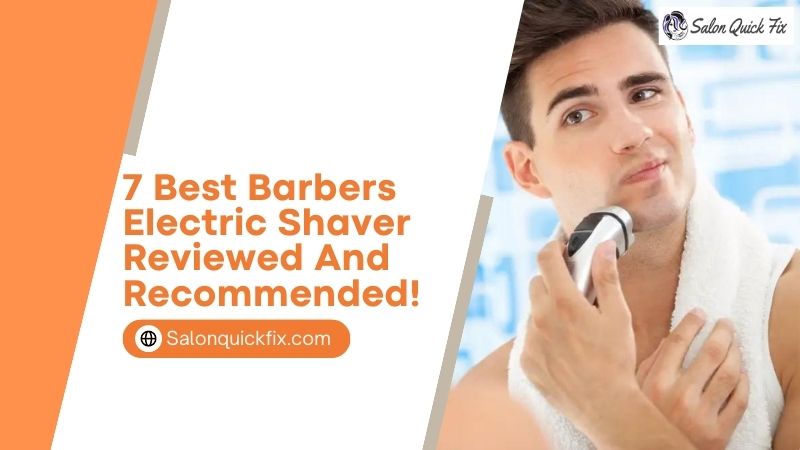7 Best Barbers Electric Shaver Reviewed and Recommended! - SalonQuickFix
